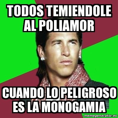 Meme Sergio Ramos - Todos temiendole al poliamor Cuando lo peligroso es ...