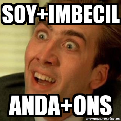 Meme No me digas - Soy+imbecil Anda+ons - 30773640