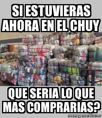 Meme Personalizado - si estuvieras ahora en el chuy que seria lo que ...