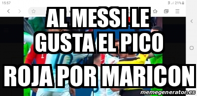 Meme Personalizado - Al Messi le gusta el pico Roja por maricon - 30774181