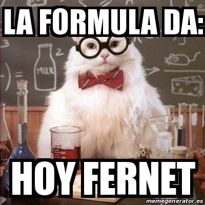 Meme Chemistry Cat - LA FORMULA DA: HOY FERNET - 30774778