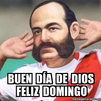 Meme Personalizado - BUEN DÃ A DE DIOS FELIZ DOMINGO - 30775391