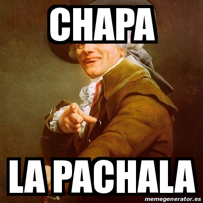 Meme Joseph Ducreux - Chapa La pachala - 30775677