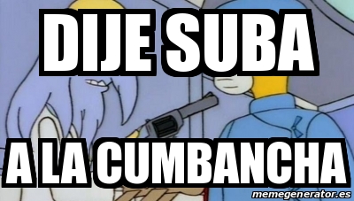 Meme Personalizado - DIJE SUBA A la cumbancha - 30775843