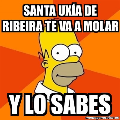 Meme Homer - Santa UxÃ­a de Ribeira te va a Molar Y lo sabes - 30776075