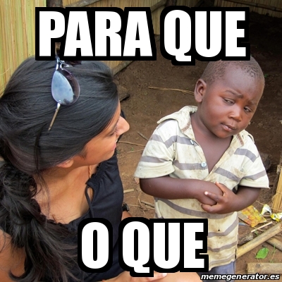 Meme Skeptical 3rd World Kid - Para que O que - 30778267