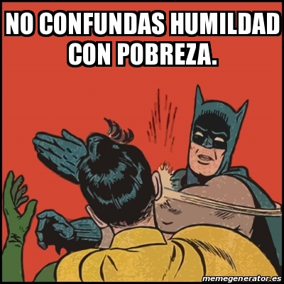 Meme Batman slaps Robin - No confundas humildad con pobreza. - 30779638