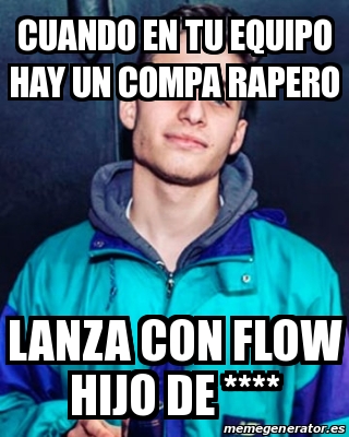 Meme Personalizado - Cuando en tu equipo hay un compa rapero Lanza con ...