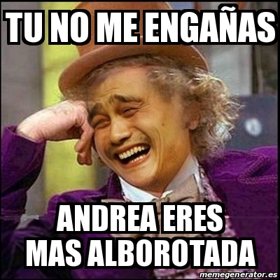 Meme Yao Wonka - Tu no me engaÃ±as Andrea eres mas alborotada - 30780162