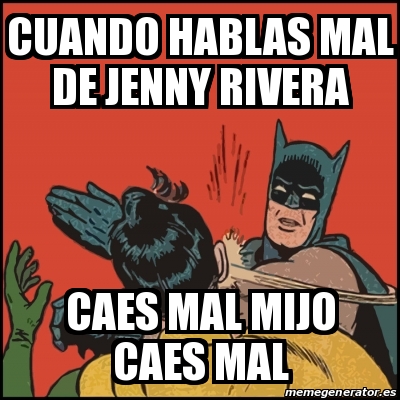 Meme Batman slaps Robin - Cuando hablas mal de Jenny Rivera Caes mal ...
