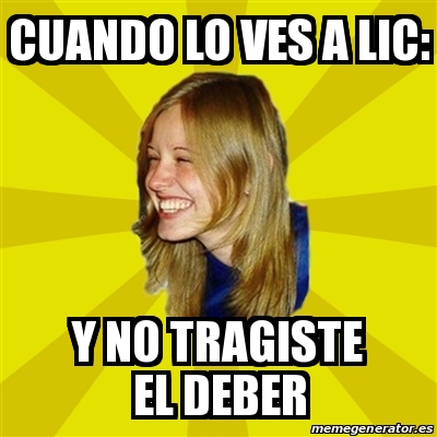 Meme Trologirl - cuando lo ves a lic: y no tragiste el deber - 30781246