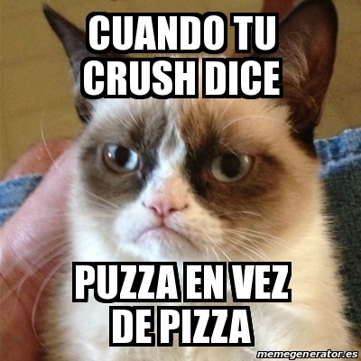 Meme Grumpy Cat - Cuando tu crush dice Puzza en vez de pizza - 30781337