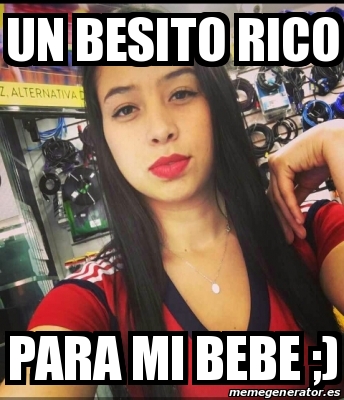 Meme Personalizado - Un besito rico Para mi bebe ;) - 30781483