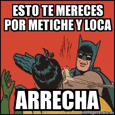 Meme Batman slaps Robin - Esto te mereces por metiche y loca Arrecha ...
