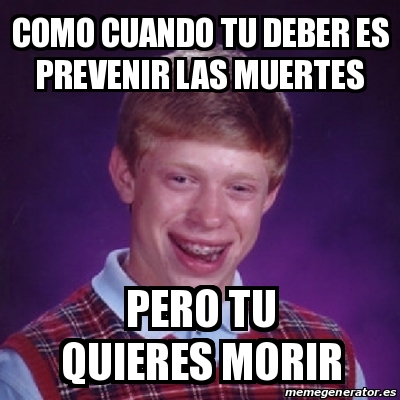 Meme Bad Luck Brian - como cuando tu deber es prevenir las muertes pero ...
