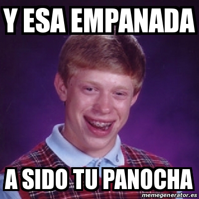 Meme Bad Luck Brian - Y Esa Empanada A Sido Tu Panocha - 30782543