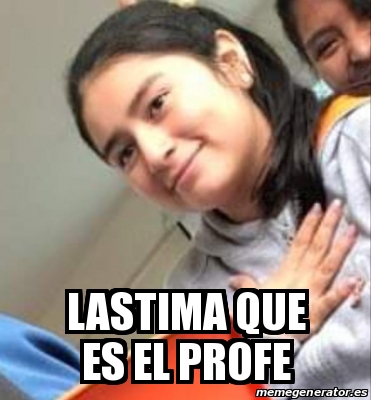 Meme Personalizado - lastima que es el profe - 30782597