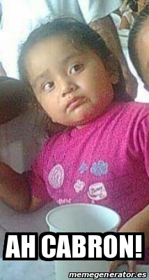 Meme Personalizado - Ah cabron! - 30783260