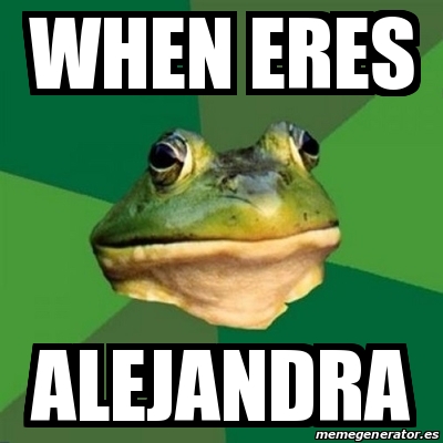 Meme Foul Bachelor Frog - when eres alejandra - 30784111