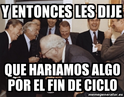 Meme Personalizado - y entonces les dije que hariamos algo por el fin ...