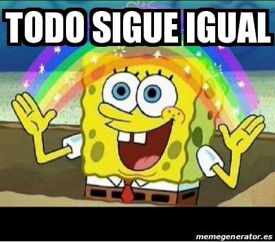 Meme Personalizado - TODO SIGUE IGUAL - 30784437