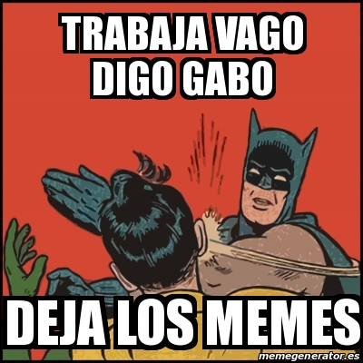 Meme Batman slaps Robin - trabaja vago digo gabo deja los memes - 30784554