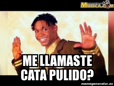 Meme Personalizado - Me llamaste Cata Pulido? - 30784721