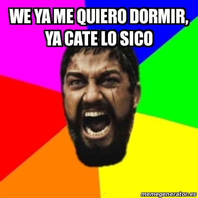Meme Sparta - We ya me quiero dormir, ya cate lo sico - 30786405