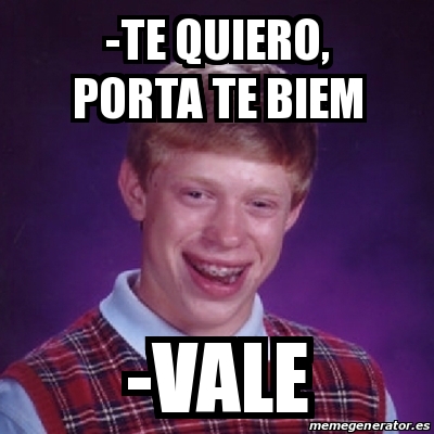 Meme Bad Luck Brian - -te quiero, porta te biem -vale - 30787563