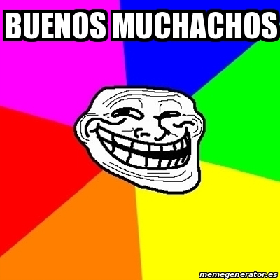 Meme Troll - Buenos muchachos - 30788157