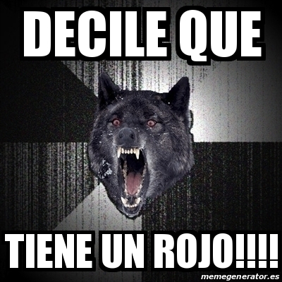 Meme Insanity Wolf - DECILE QUE TIENE UN ROJO!!!! - 30788453