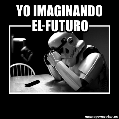 Meme Sad Trooper - yo imaginando el futuro - 30788850