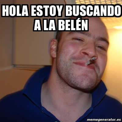 Meme Greg - Hola estoy buscando a la BelÃ©n - 30789008