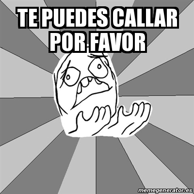 Meme Whyyy - te puedes callar por favor - 30789344