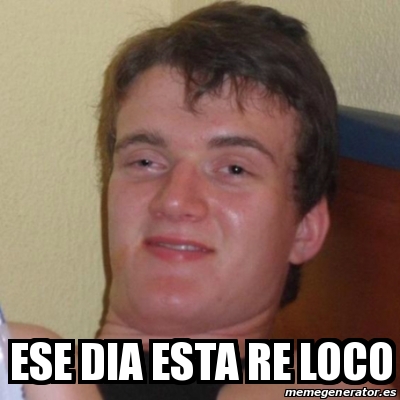 Meme Stoner Stanley - ese dia esta re loco - 30789381