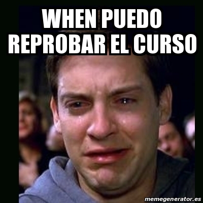 Meme crying peter parker - WHEN PUEDO REPROBAR EL CURSO - 30790930