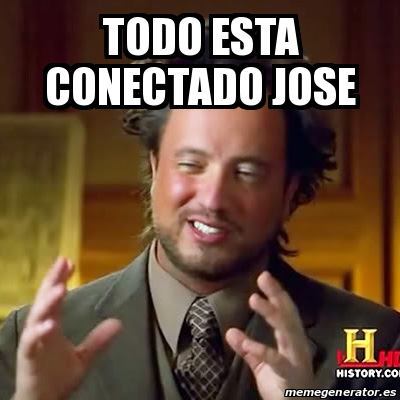 Meme Ancient Aliens - Todo esta conectado Jose - 30792408