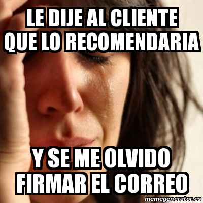 Meme Problems - Le dije al cliente que lo recomendaria y se me olvido ...