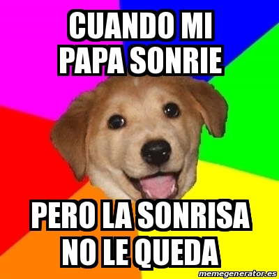 Meme Advice Dog - Cuando mi papa sonrie Pero la sonrisa no le queda ...