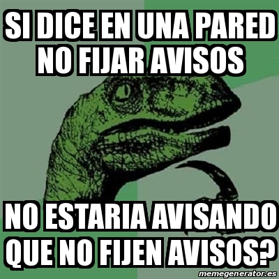 Meme Filosoraptor - Si dice en una pared no fijar avisos No estaria ...
