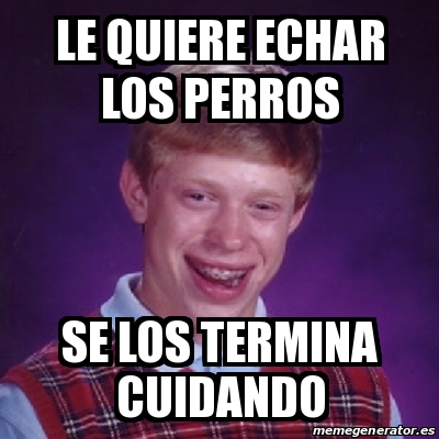 Meme Bad Luck Brian - Le quiere echar los perros Se los termina ...