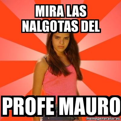 Meme Jealous Girl - Mira las nalgotas del profe Mauro - 30794766