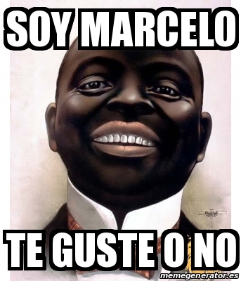 Meme Personalizado - Soy Marcelo Te guste o no - 30796421