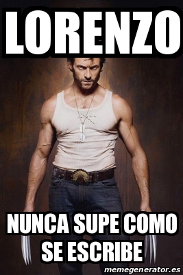 Meme Personalizado - LORENZO NUNCA SUPE COMO SE ESCRIBE - 30797177