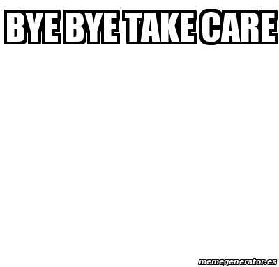 Meme Personalizado - bye bye take care - 30797210