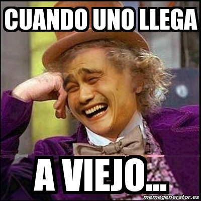 Meme Yao Wonka - Cuando uno llega a viejo... - 30797287
