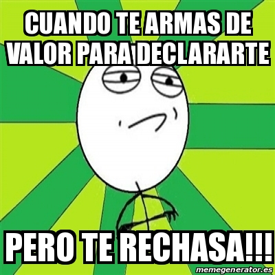 Meme Challenge Accepted - cuando te armas de valor para declararte pero ...