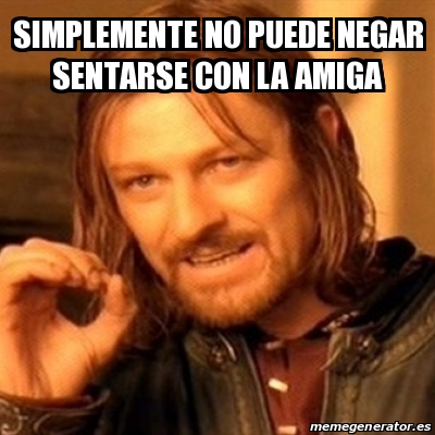Meme Boromir - Simplemente no puede negar sentarse con la amiga - 30080783