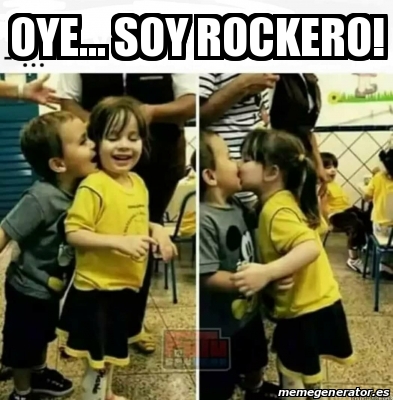 Meme Personalizado - Oye... soy Rockero! - 30081511