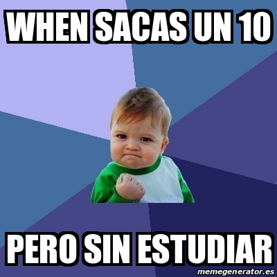 Meme Bebe Exitoso - When sacas un 10 Pero sin estudiar - 30082149
